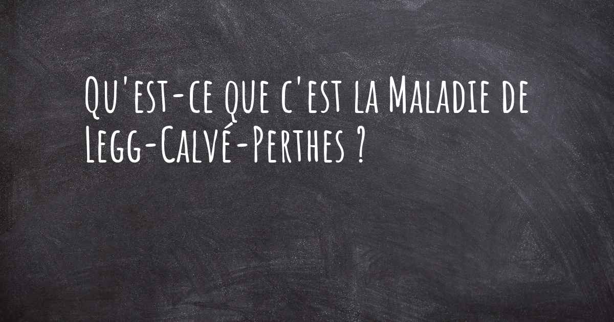 Qu'est-ce que c'est la Maladie de Legg-Calvé-Perthes