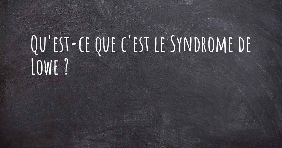 Qu'est-ce que c'est le Syndrome de Lowe