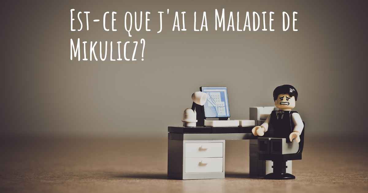 Comment puis-je savoir si j'ai la Maladie de Mikulicz?