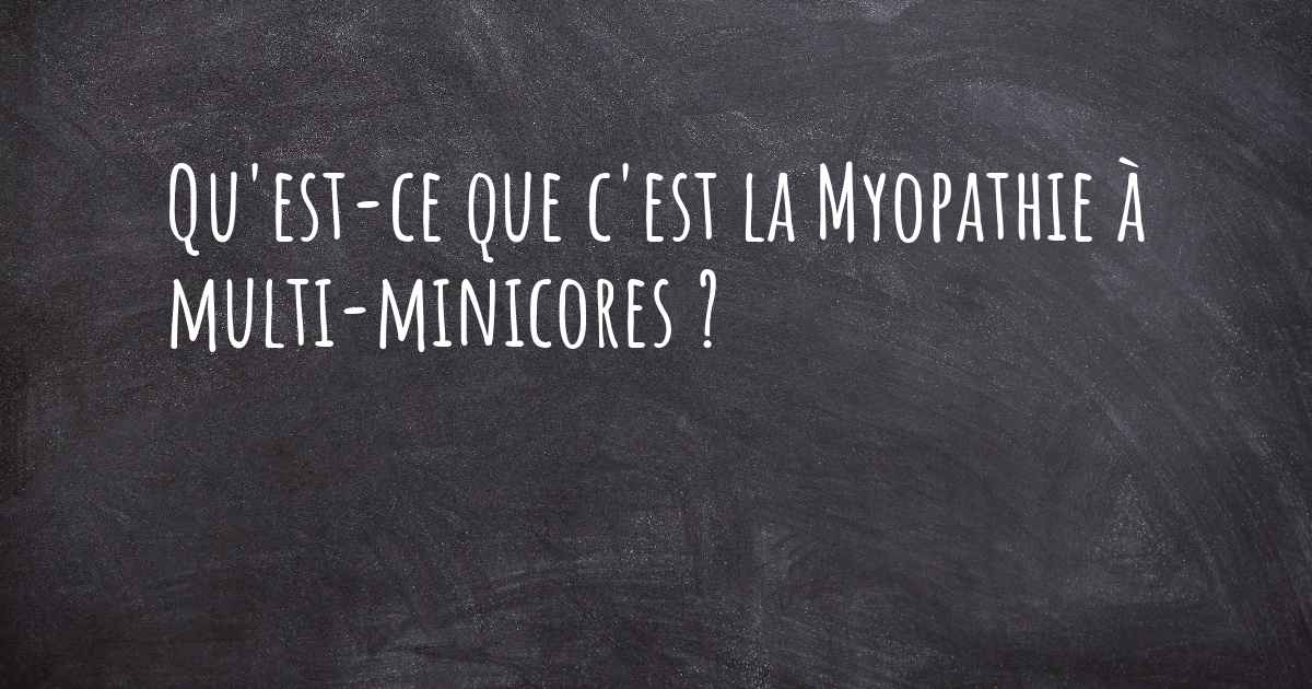 Qu'est-ce que c'est la Myopathie à multi-minicores