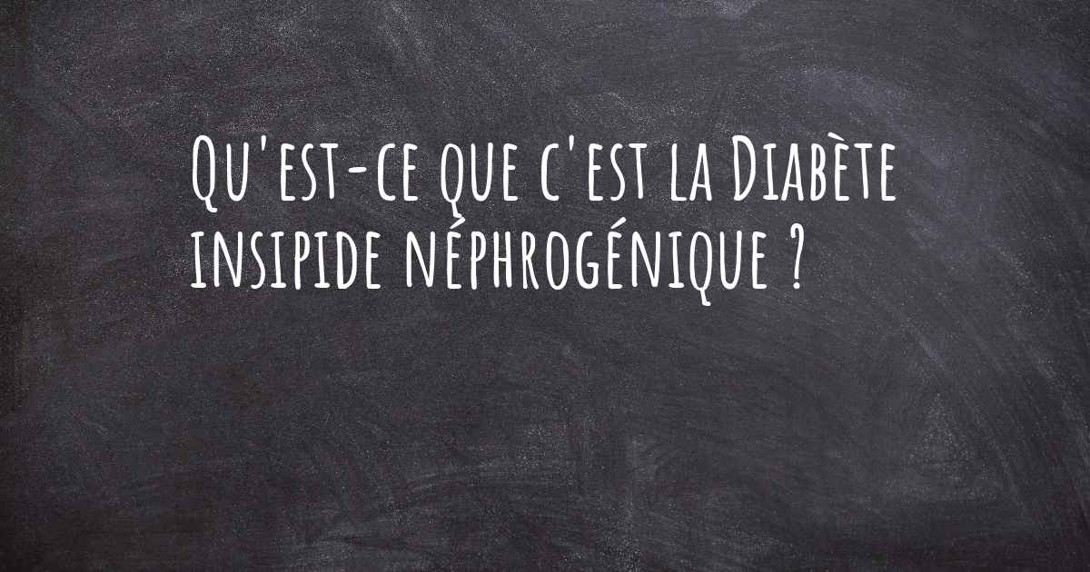 Qu'est-ce que c'est la Diabète insipide néphrogénique