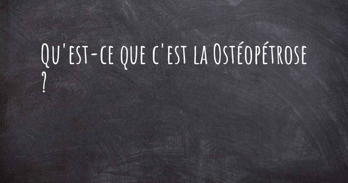 Qu'est-ce que c'est la Ostéopétrose