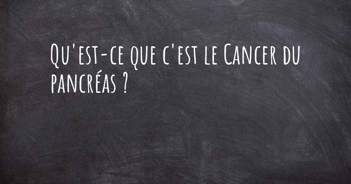 Qu'est-ce que c'est le Cancer du pancréas