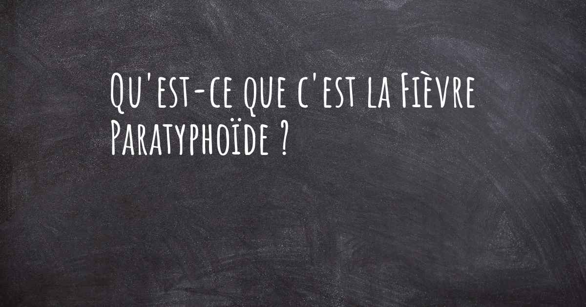 Qu'est-ce que c'est la Fièvre Paratyphoïde