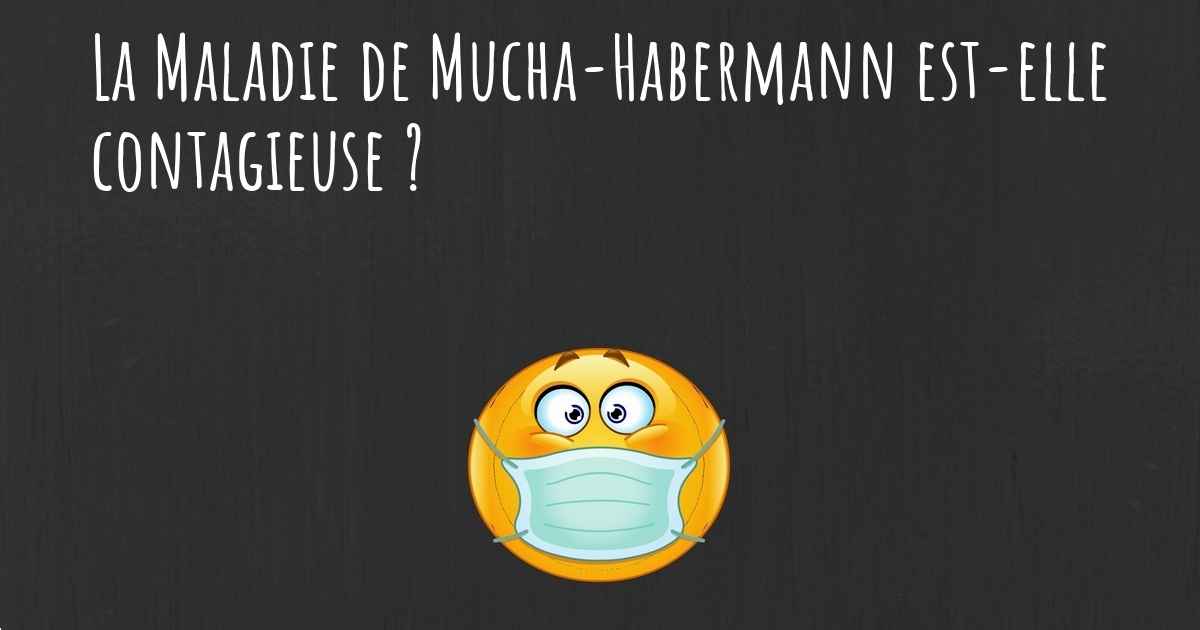 Est-ce que la Maladie de Mucha-Habermann est-elle contagieuse