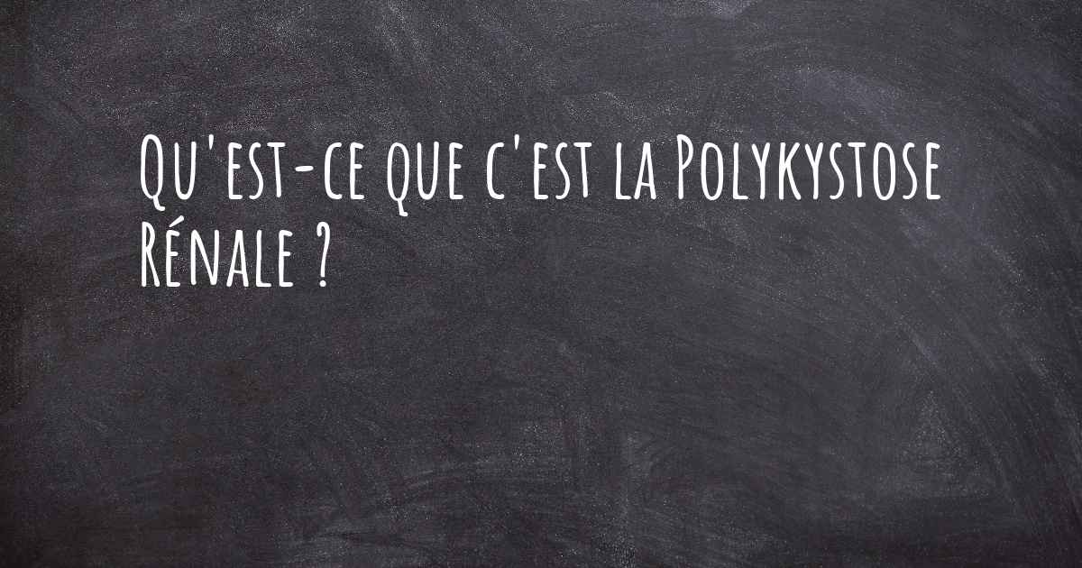 Qu'est-ce que c'est la Polykystose Rénale