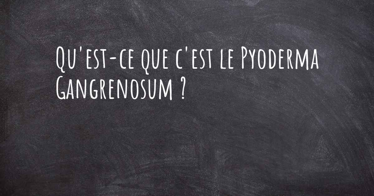 Qu'est-ce que c'est le Pyoderma Gangrenosum