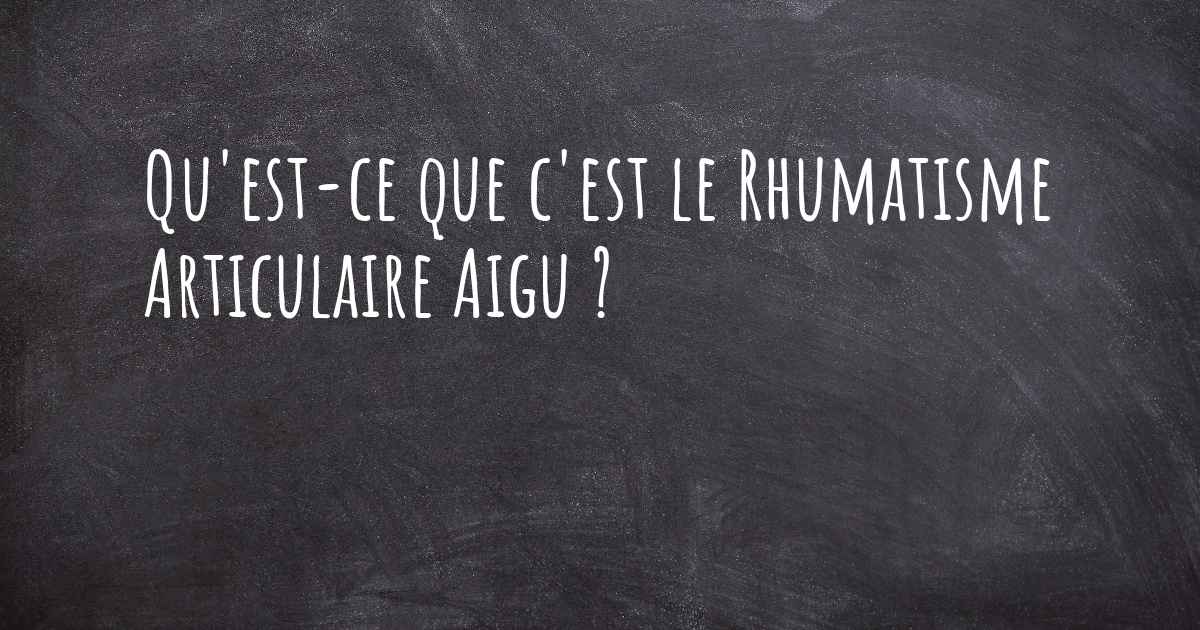 Qu'est-ce que c'est le Rhumatisme Articulaire Aigu