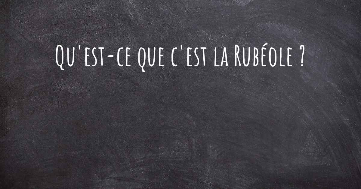 Qu'est-ce que c'est la Rubéole
