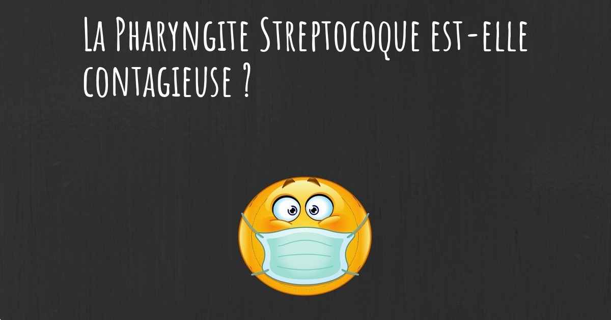 Est-ce que la Pharyngite Streptocoque est-elle contagieuse