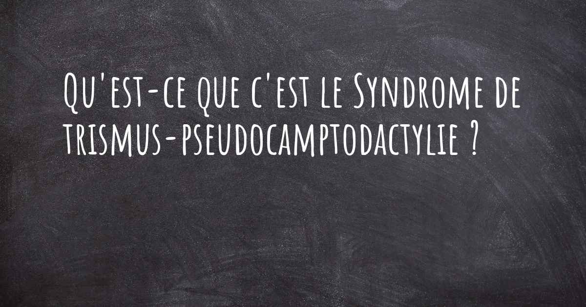 Qu'est-ce que c'est le Syndrome de trismus-pseudocamptodactylie