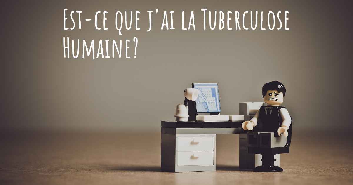 Comment puis-je savoir si j'ai la Tuberculose Humaine?