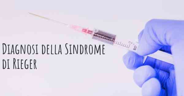 Come si diagnostica la Sindrome di Rieger?