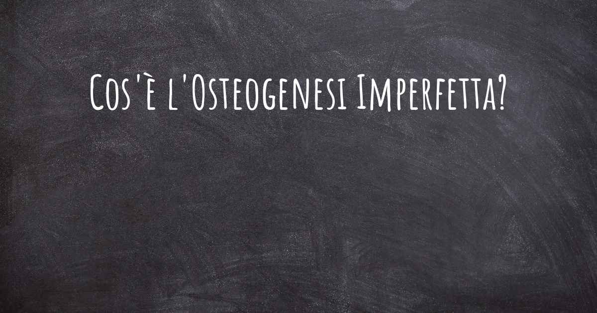 Cos'è l'Osteogenesi Imperfetta?