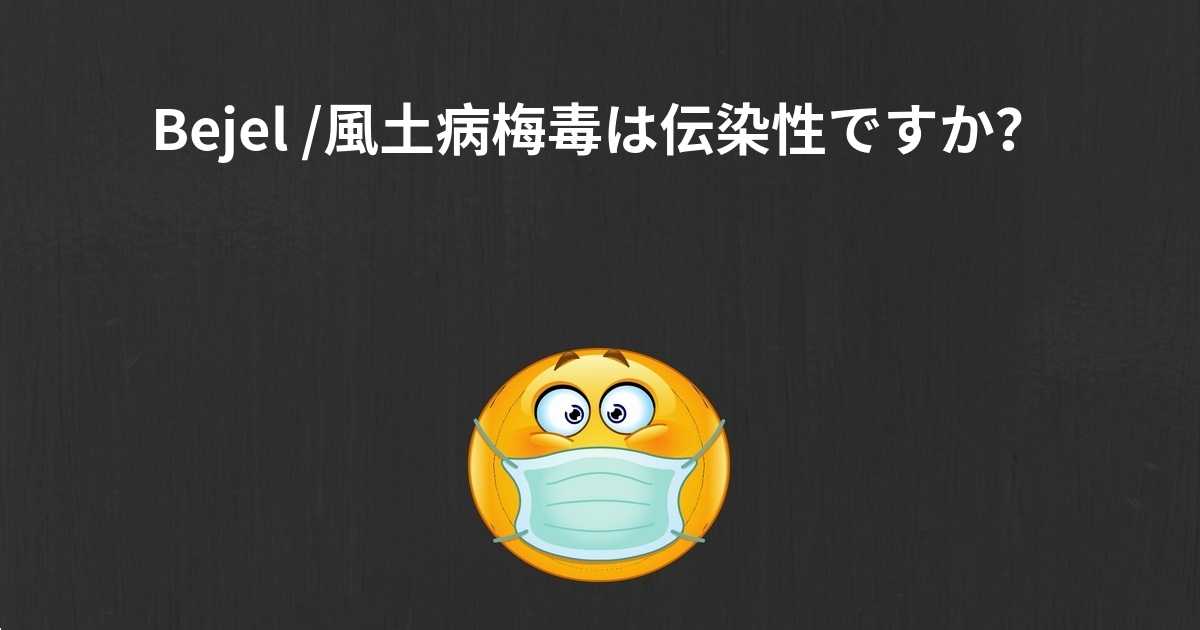 Bejel /風土病梅毒は伝染性ですか？