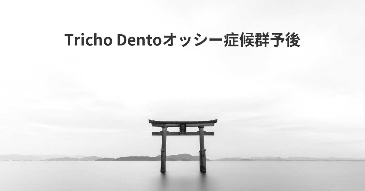 Tricho Dentoオッシー症候群予後