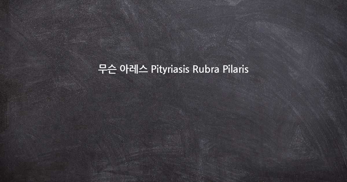 Pityriasis Rubra Pilaris 무엇입니까