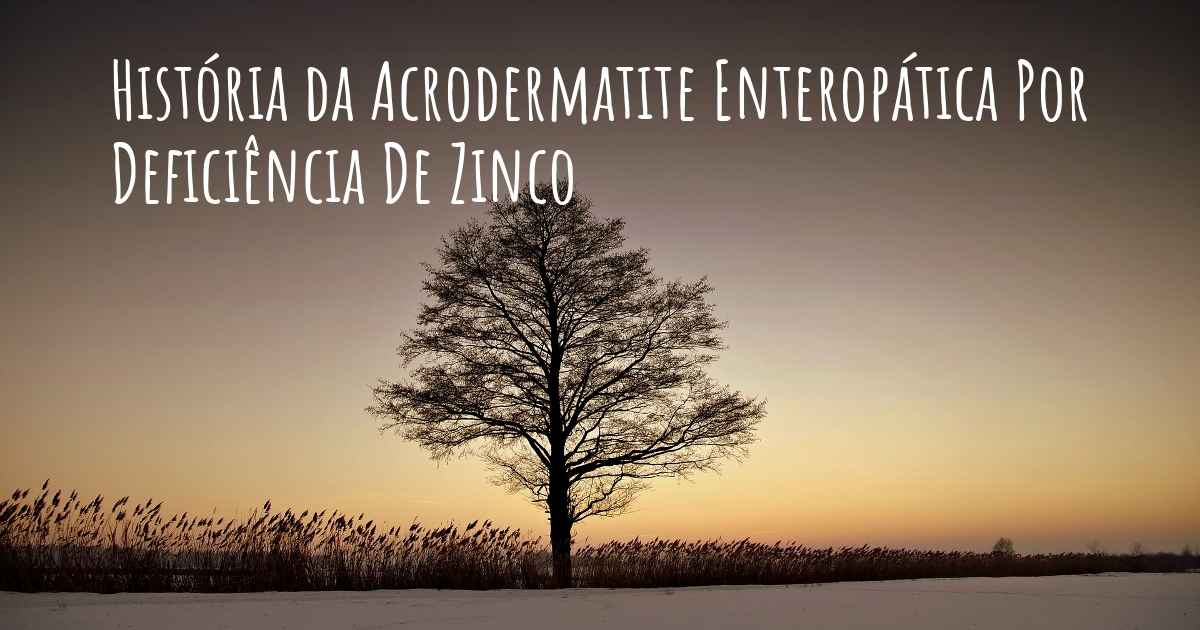 Qual é a história da Acrodermatite Enteropática Por Deficiência De Zinco?