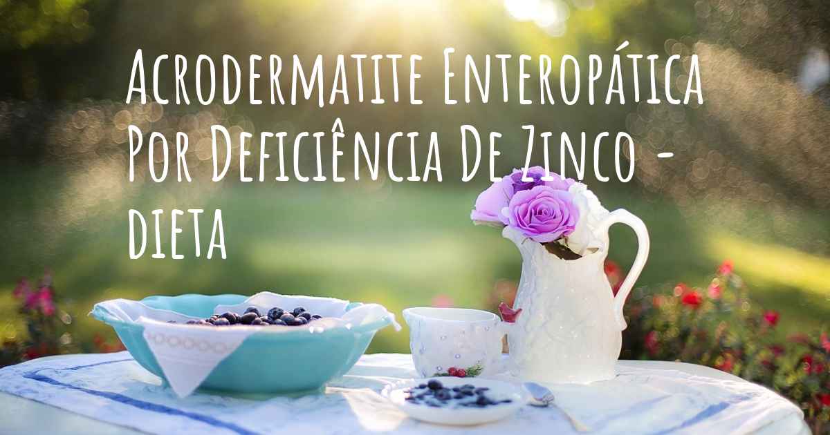 Dieta para Acrodermatite Enteropática Por Deficiência De Zinco. Existe ...