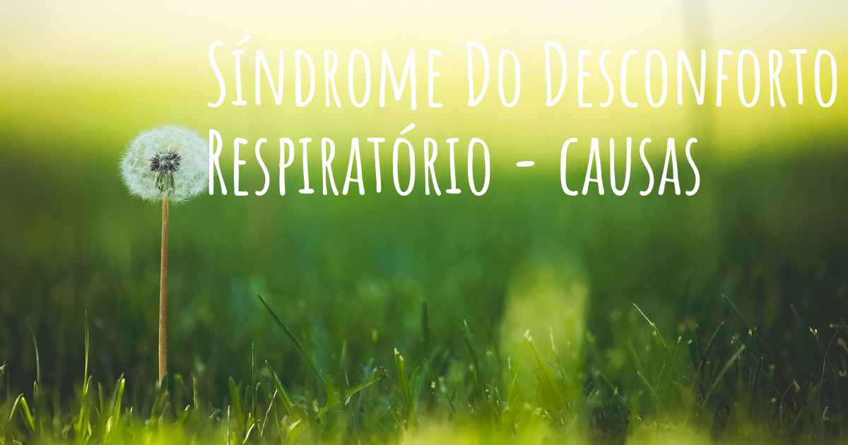 Quais são as causas de Síndrome Do Desconforto Respiratório?