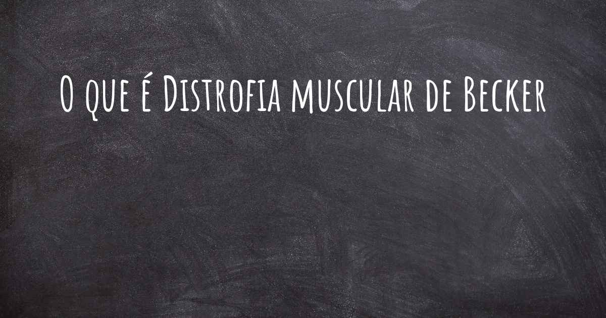 O que é Distrofia muscular de Becker?