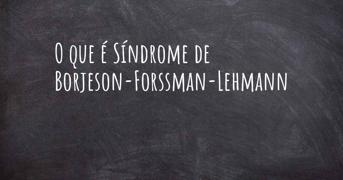 O que é Síndrome de Borjeson-Forssman-Lehmann?