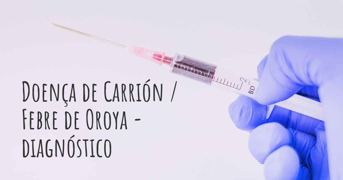 Como Doença de Carrión / Febre de Oroya é diagnosticada?