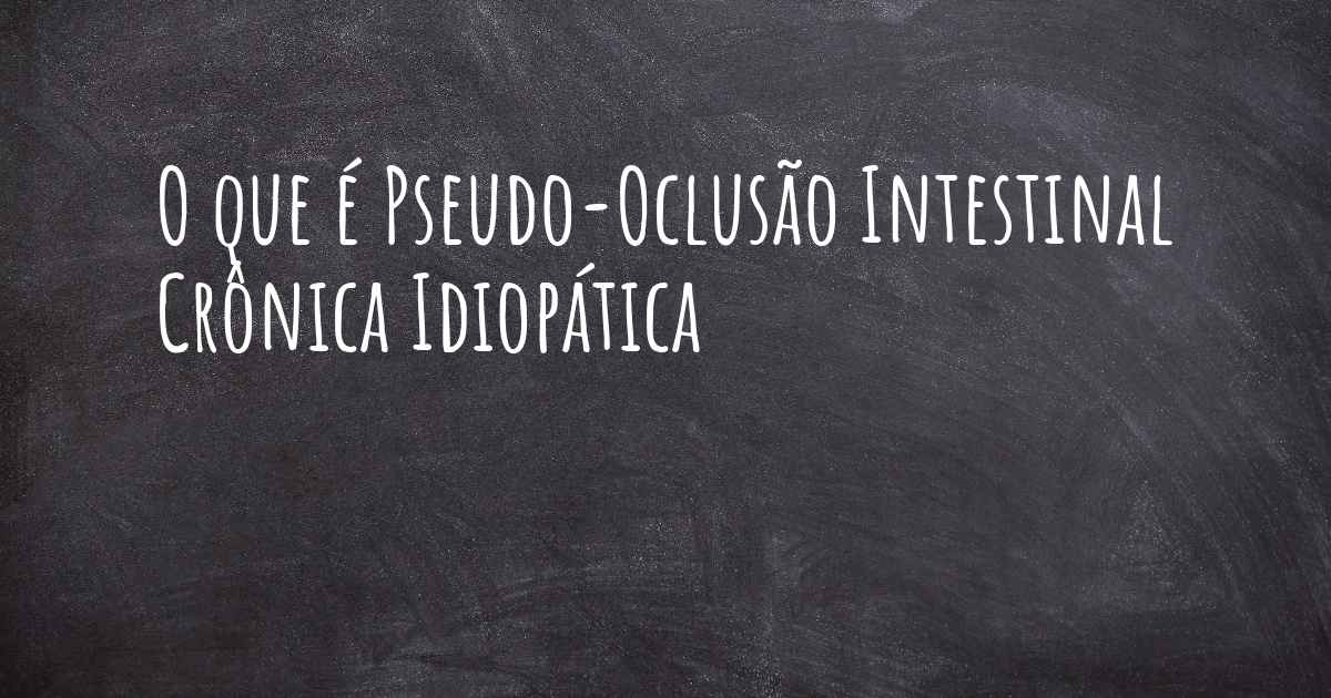 O que é Pseudo-Oclusão Intestinal Crônica Idiopática?
