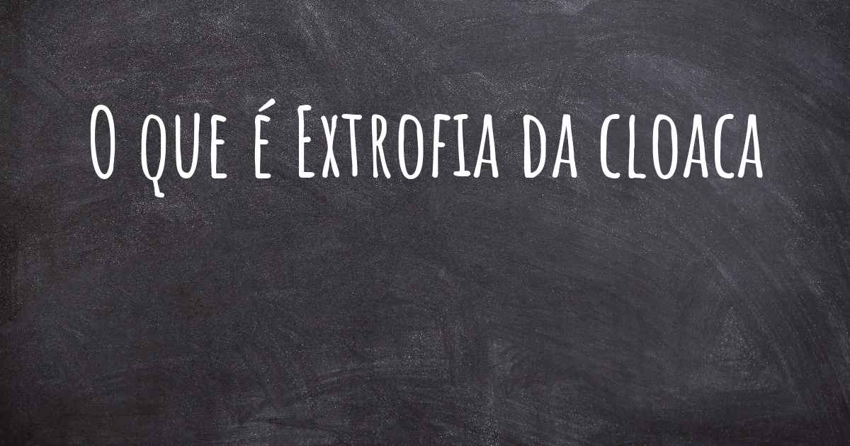 O que é Extrofia da cloaca?
