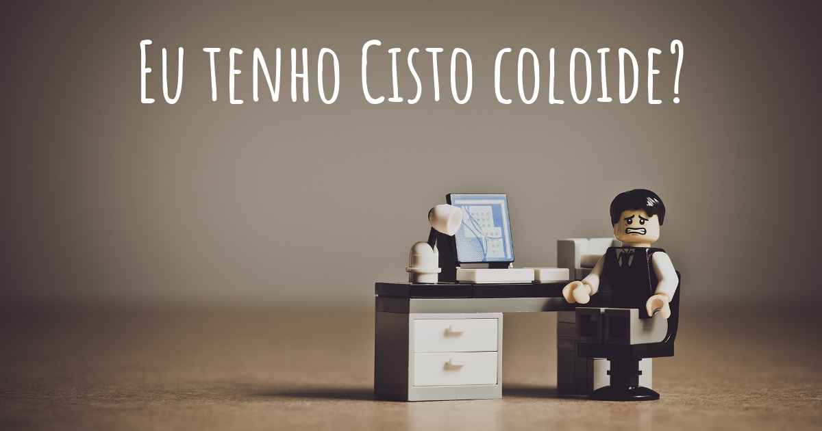 Como saber se eu tenho Cisto coloide?