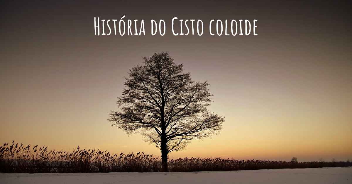 Qual é a história do Cisto coloide?