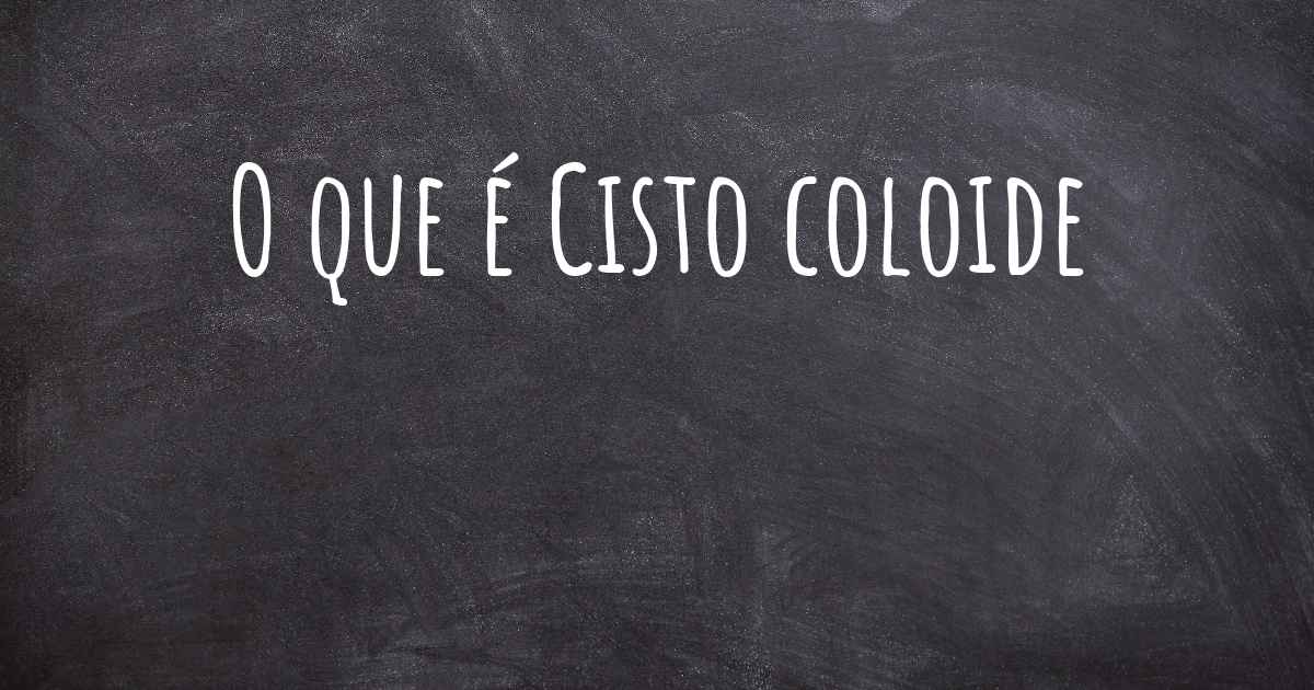 O que é Cisto coloide?