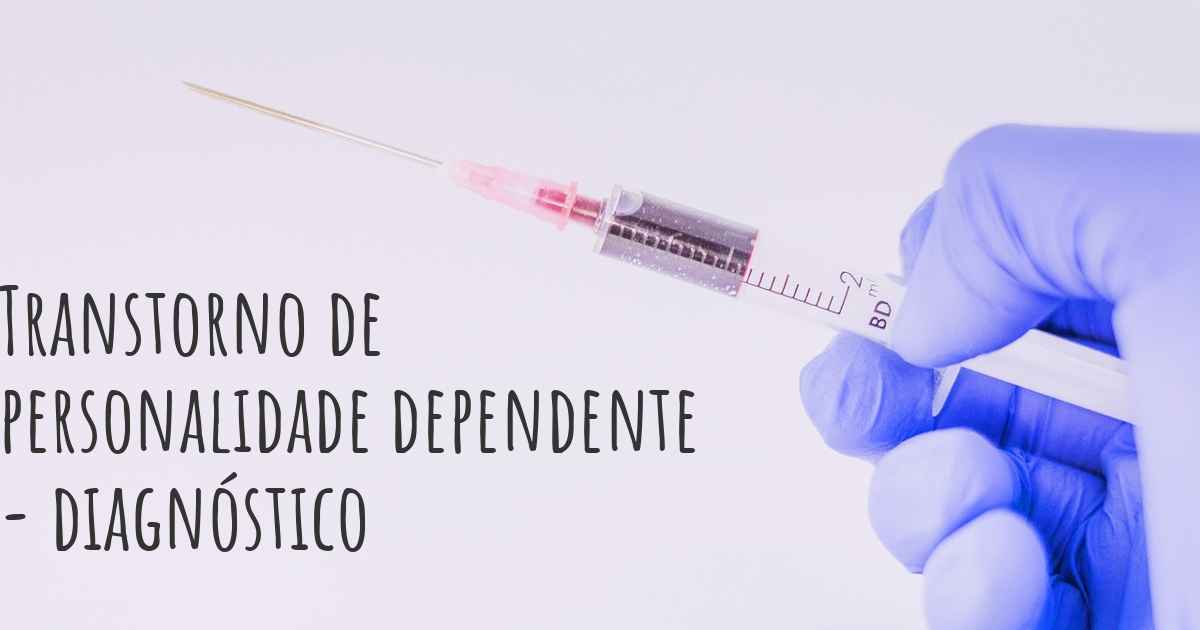 Como Transtorno de personalidade dependente é diagnosticado?