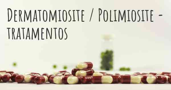 Quais são os melhores tratamentos para Dermatomiosite / Polimiosite?