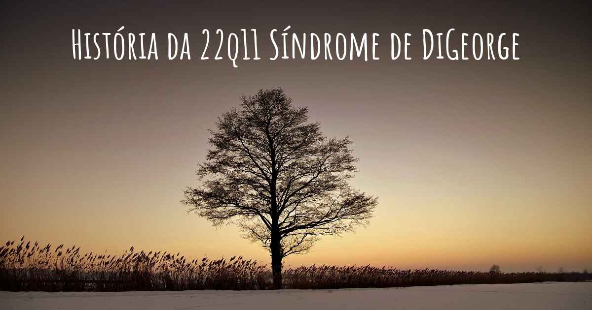 Qual é a história da 22q11 Síndrome de DiGeorge?