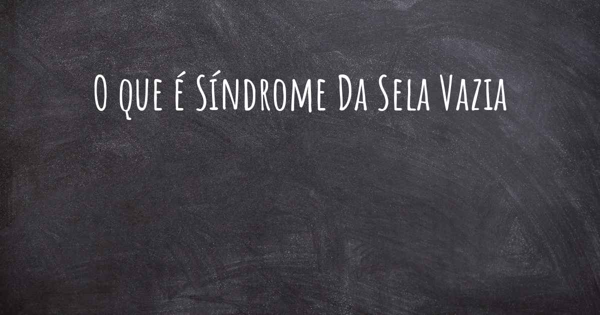 O que é Síndrome Da Sela Vazia?
