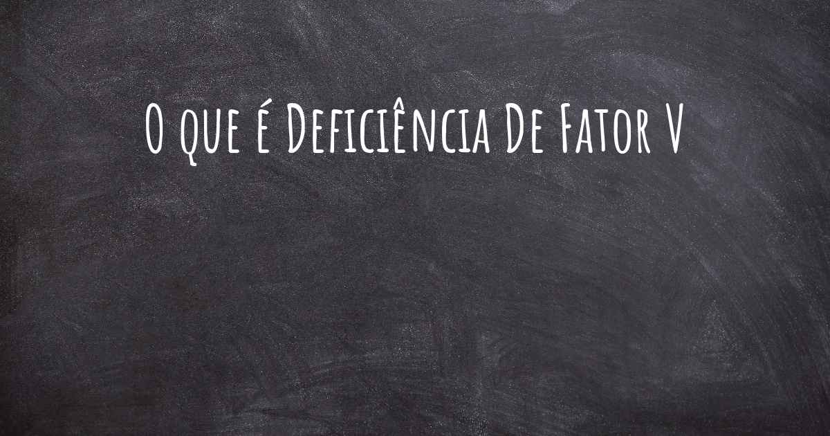O que é Deficiência De Fator V?