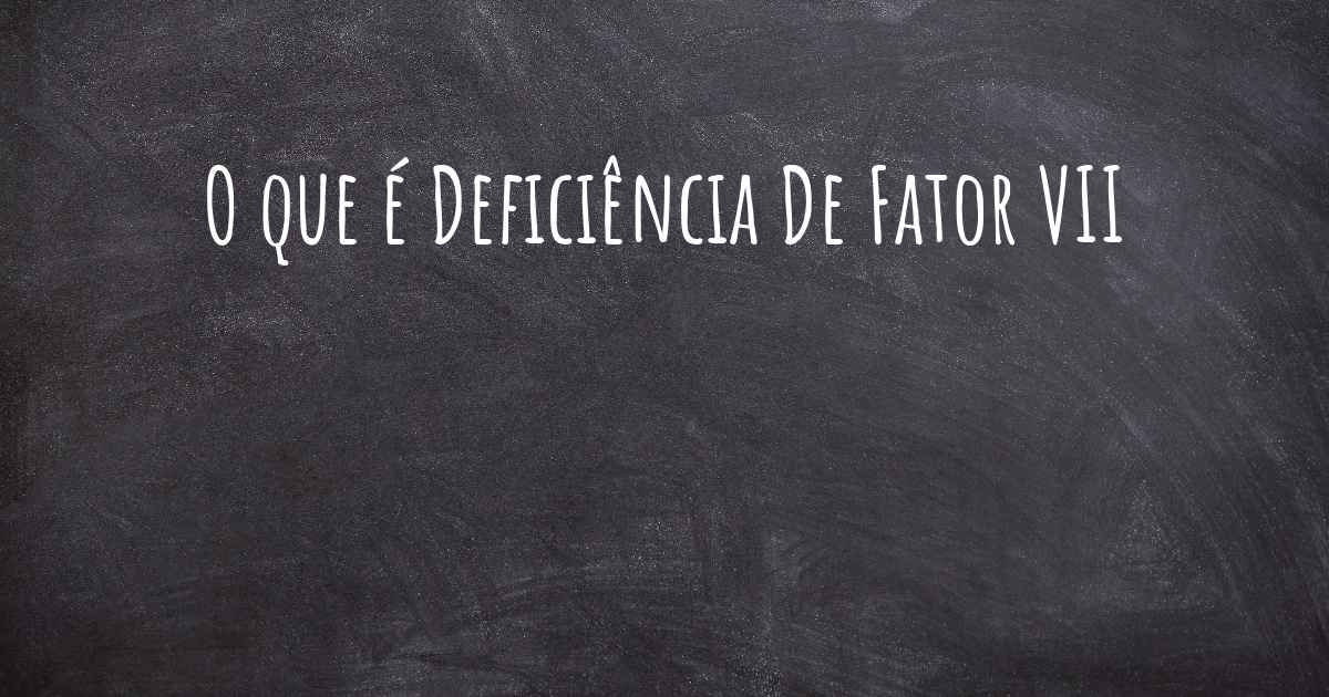 O que é Deficiência De Fator VII?