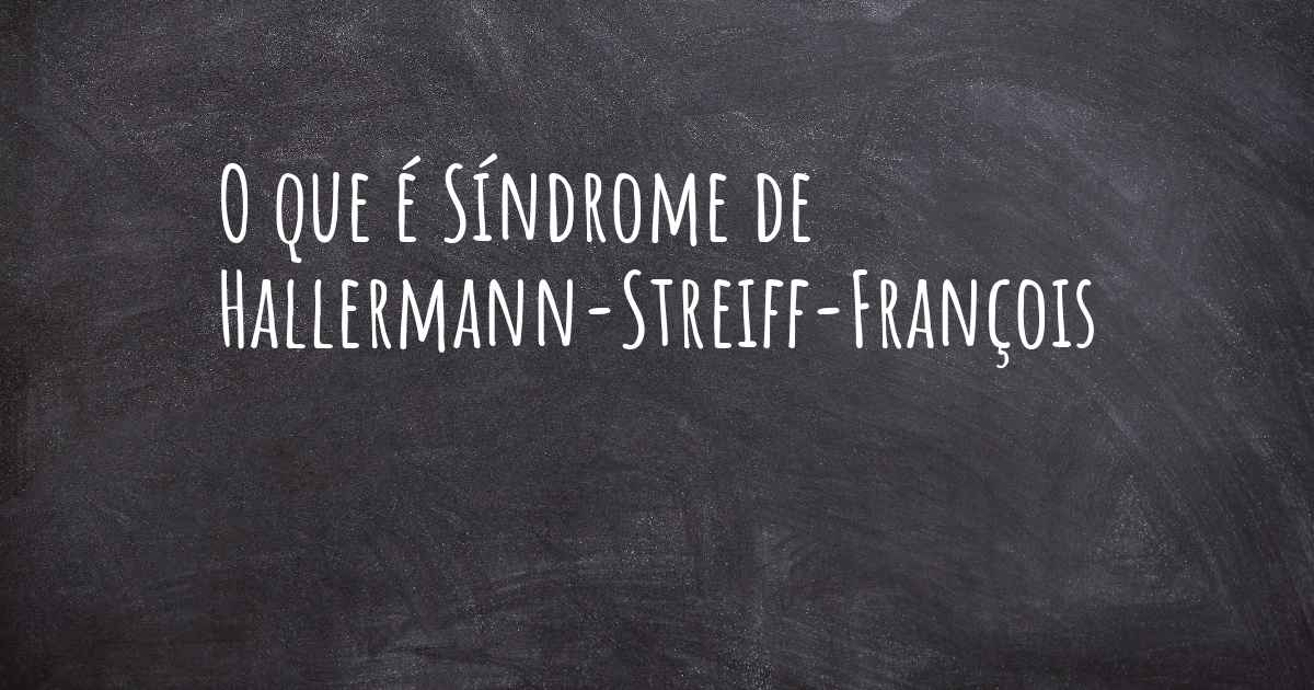 O que é Síndrome de Hallermann-Streiff-François?