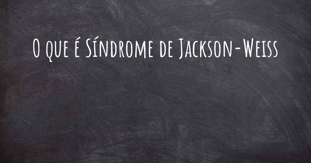 O que é Síndrome de Jackson-Weiss?