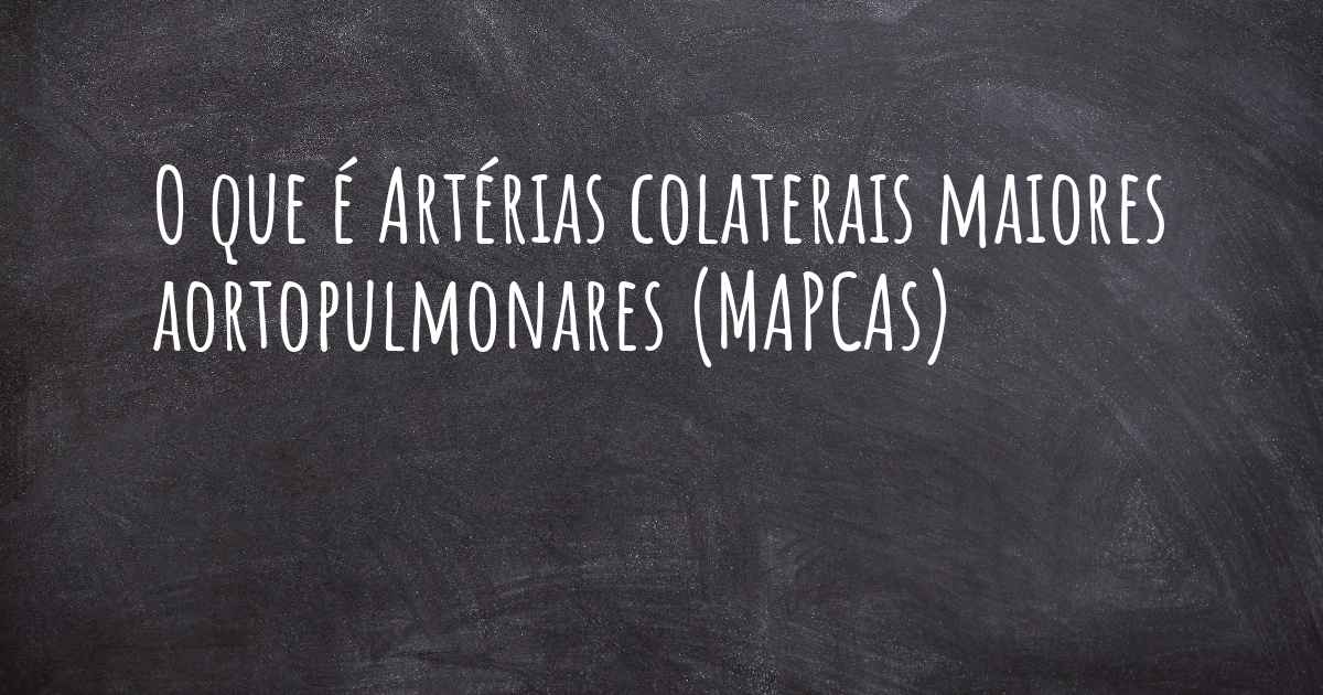 O que é Artérias colaterais maiores aortopulmonares (MAPCAs)?