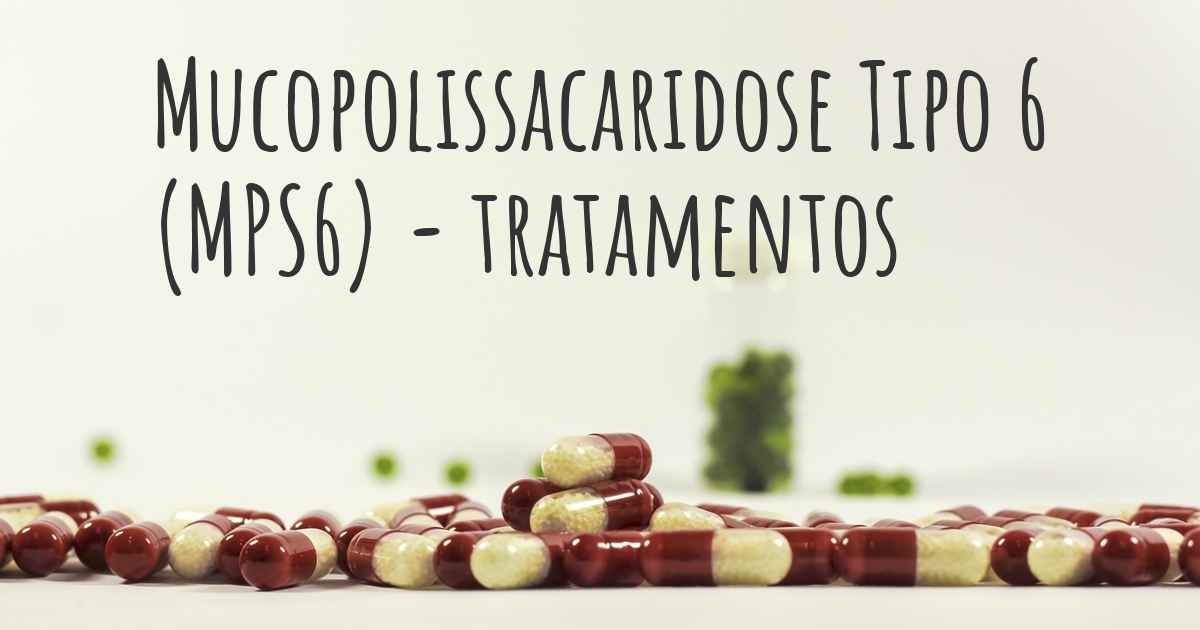 Quais são os melhores tratamentos para Mucopolissacaridose Tipo 6 (MPS6)?
