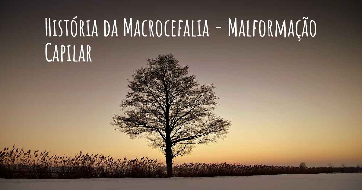 Qual é a história da Macrocefalia - Malformação Capilar?