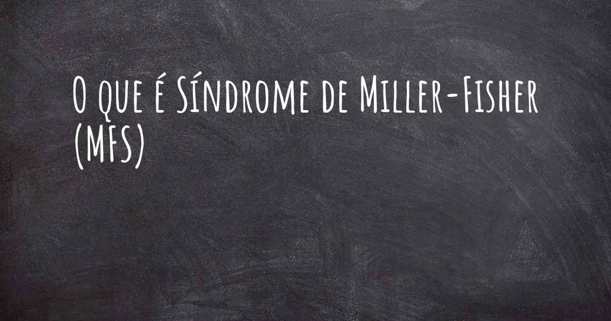O que é Síndrome de Miller-Fisher (MFS)?