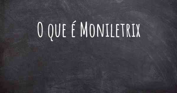 O que é Moniletrix?