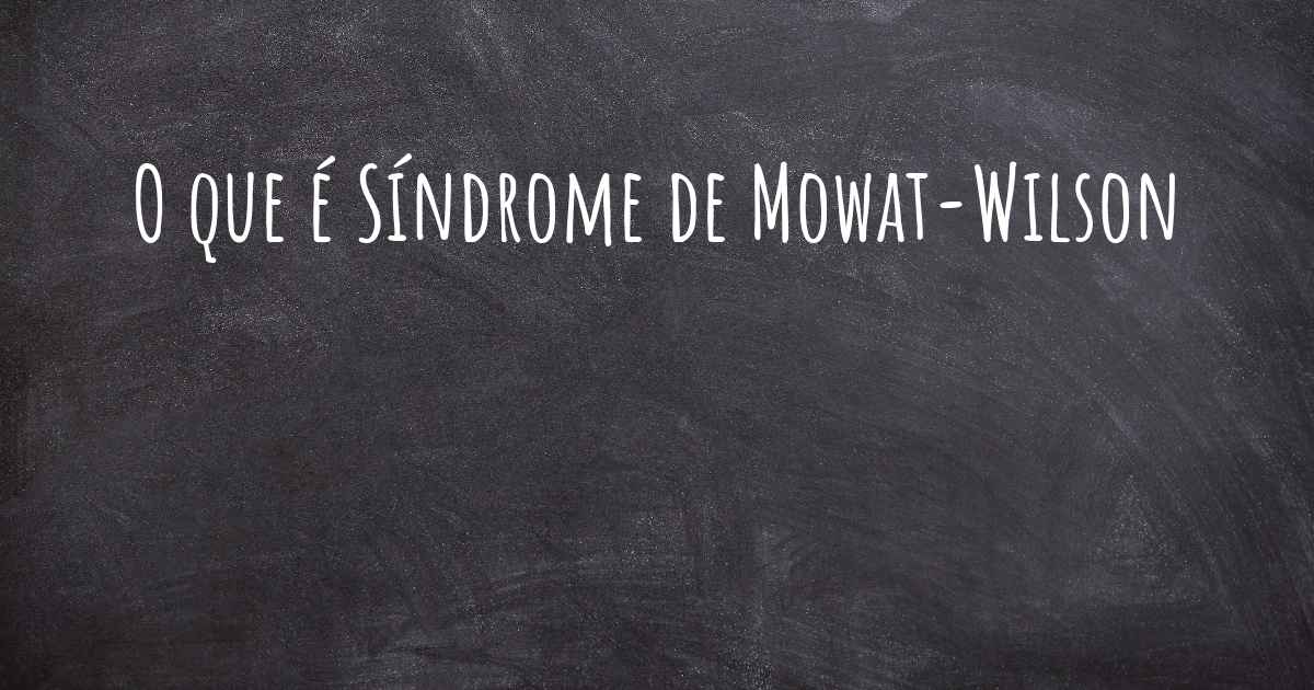 O que é Síndrome de Mowat-Wilson?