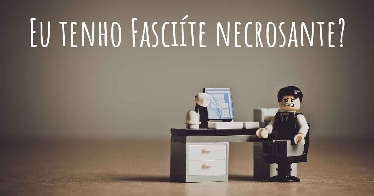 Como saber se eu tenho Fasciíte necrosante?