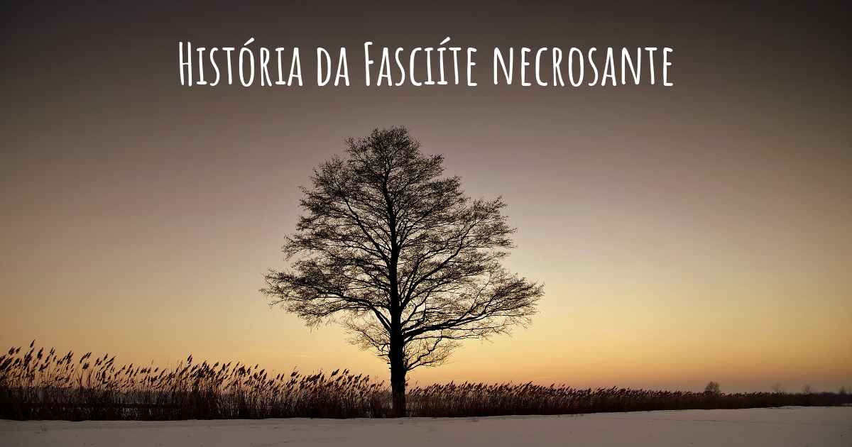 Qual é a história da Fasciíte necrosante?