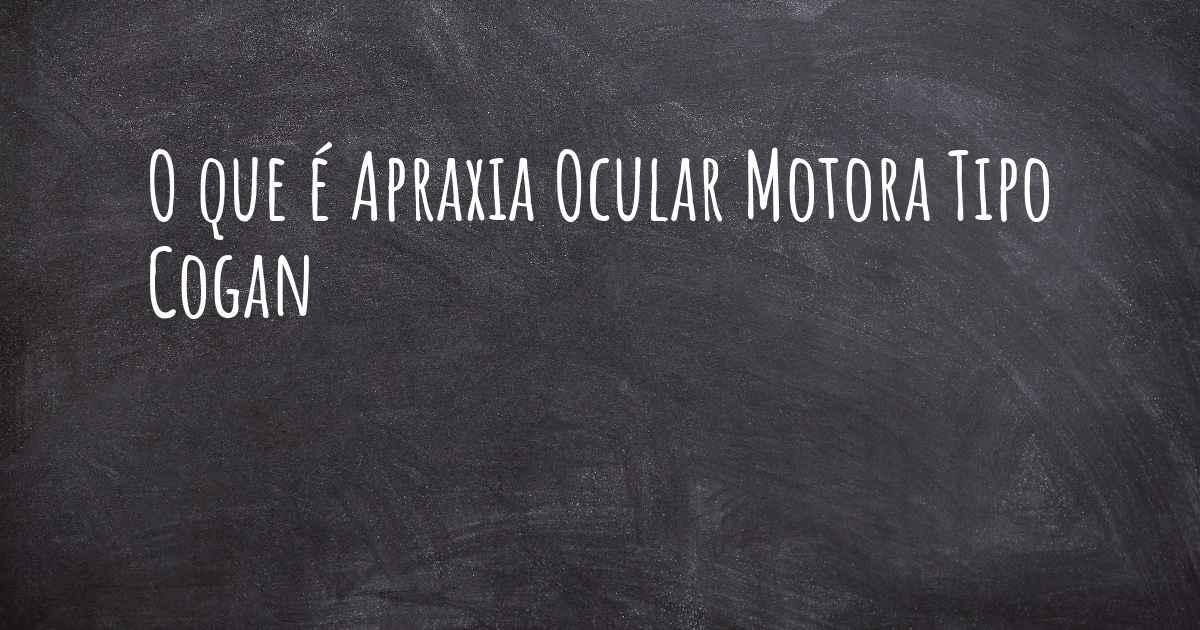 O que é Apraxia Ocular Motora Tipo Cogan?