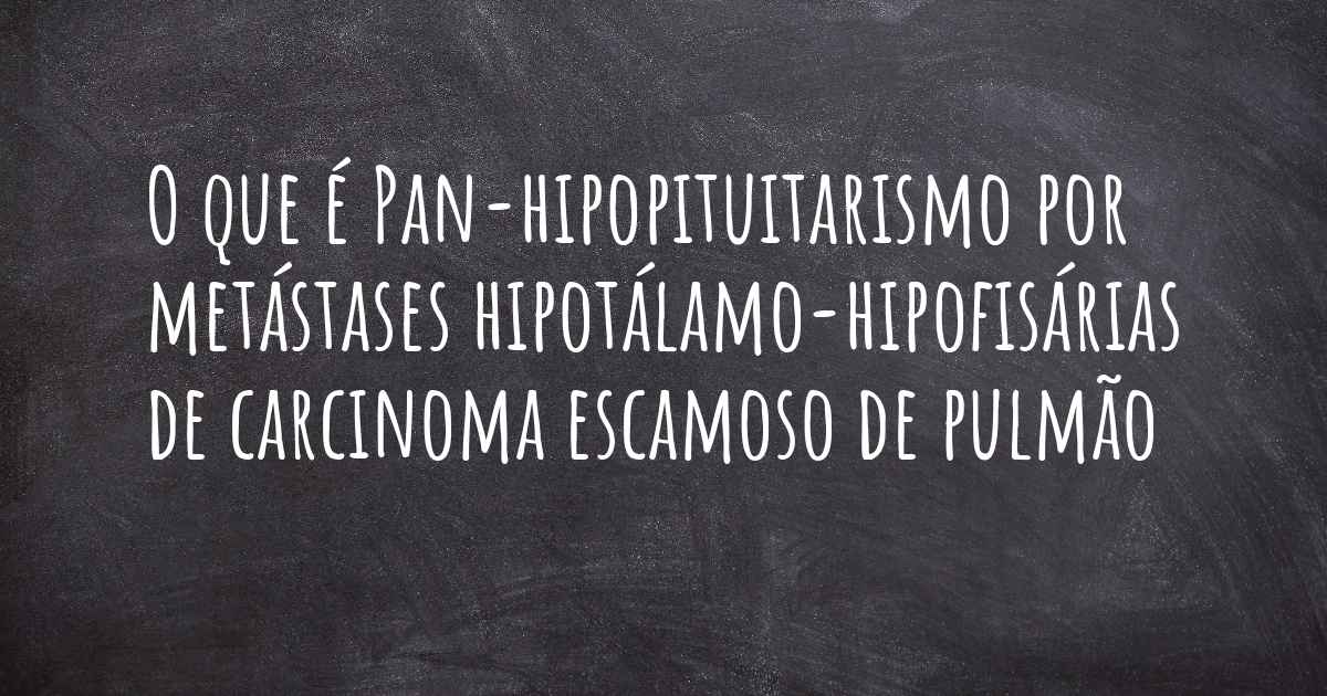 O que é Pan-hipopituitarismo por metástases hipotálamo-hipofisárias de ...